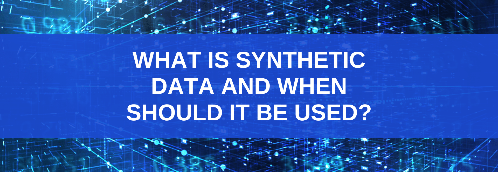 What is Synthetic Data and When Should it be Used?